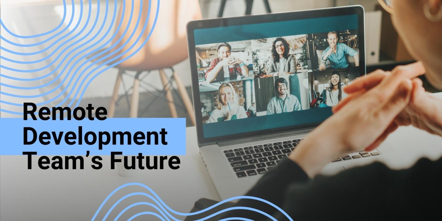 Future of Remote Development Teams: A Look Ahead This 2024